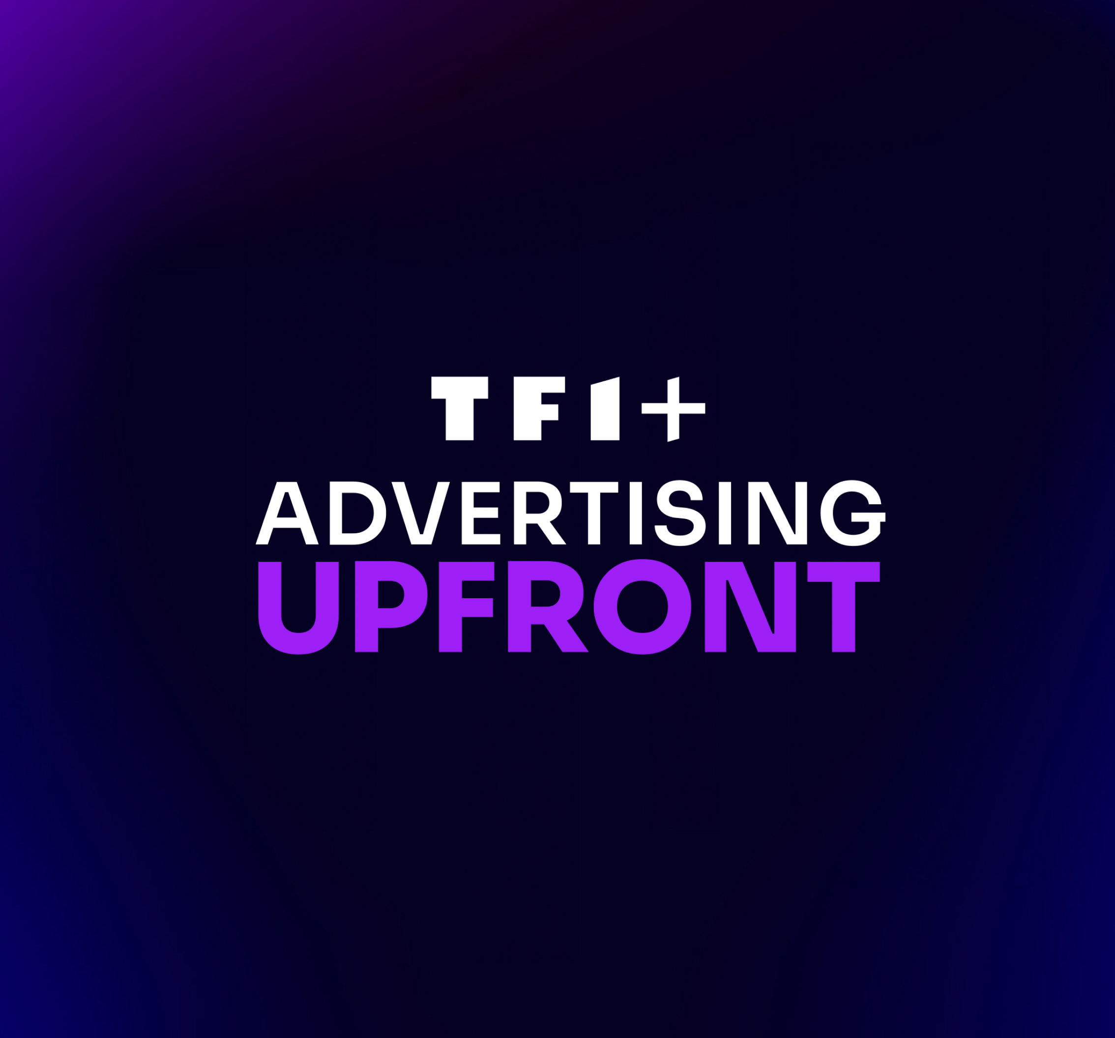 TF1+ ADVERTISING UPFRONT | TF1PUB