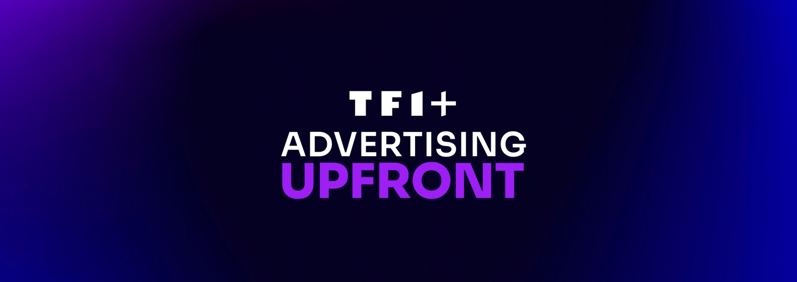 TF1+ ADVERTISING UPFRONT | TF1PUB